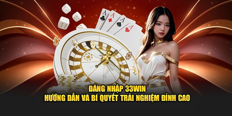 Đăng Nhập 33WIN - Hướng Dẫn Trải Nghiệm Đỉnh Cao